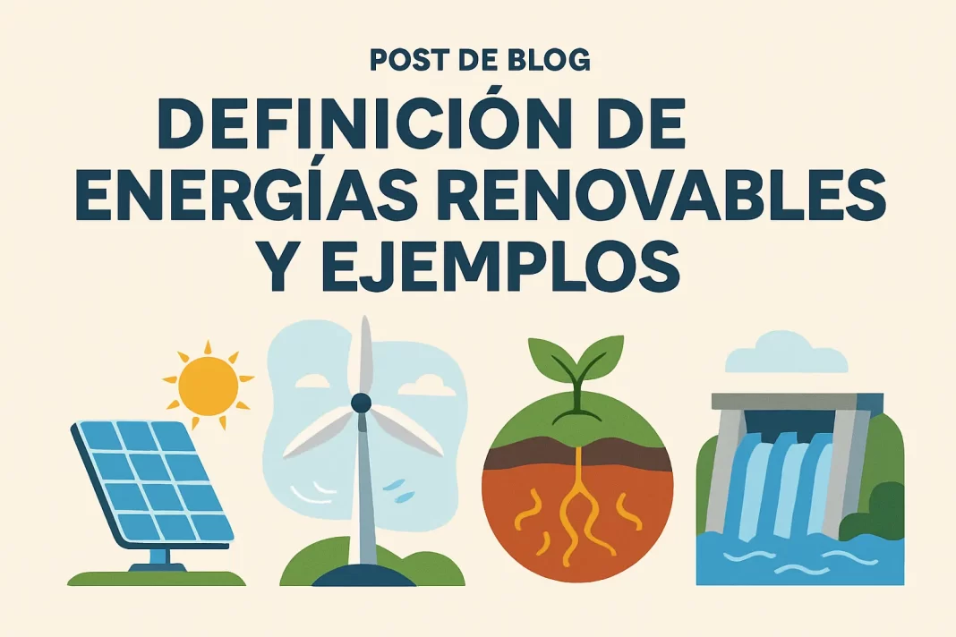 Definición de Energías Renovables y Ejemplos Clave para Entender su Importancia ...